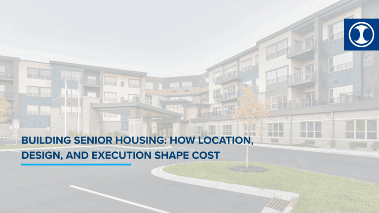 Building Senior Housing: How Location, Design, and Execution Shape Cost
